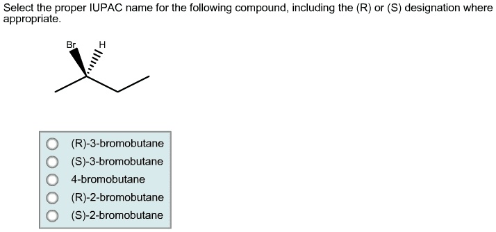 SOLVED: Select the proper IUPAC name for the following compound, including the (R) or (S ...