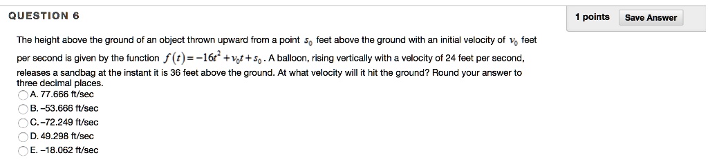 SOLVED: QUESTION 6 points Save Answer The height above the ground of an object thrown upward ...