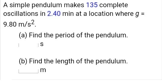 a simple pendulum makes 135 complete oscillations in 240 min at a ...
