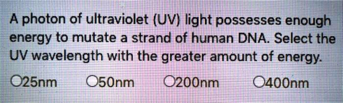 SOLVED:A photon of ultraviolet (UV) light possesses enough energy to ...