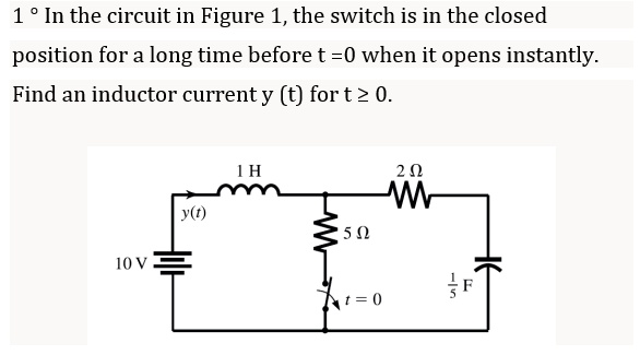 1° In the circuit in Figure 1, the switch is in the closed position for a long time before t =0 ...