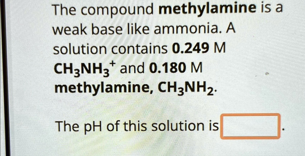 SOLVED: The compound methylamine is a weak base like ammonia. A ...