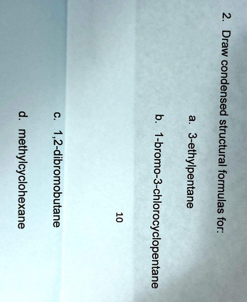 2. Draw condensed structural formulas for: a. 3-ethylpentane b. 1-bromo ...