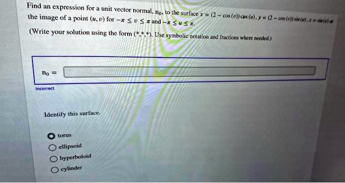 Find an expression for a unit vector normal, 𝐧0, to the surface x = (2 ...