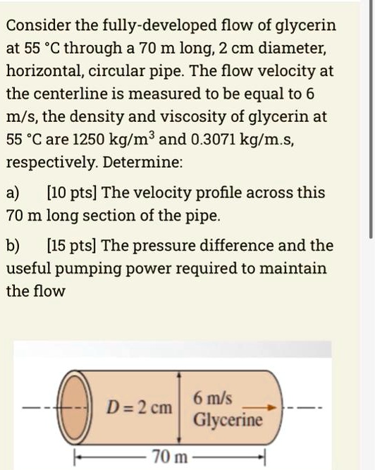 SOLVED: Consider the fully-developed flow of glycerin at 55Â°C through a 70 m long, 2 cm ...