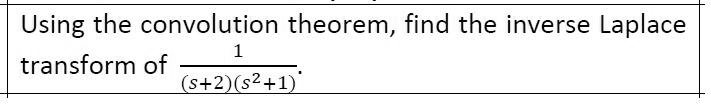 SOLVED: Using the convolution theorem, find the inverse Laplace transform of (s+2)(s^2+1)