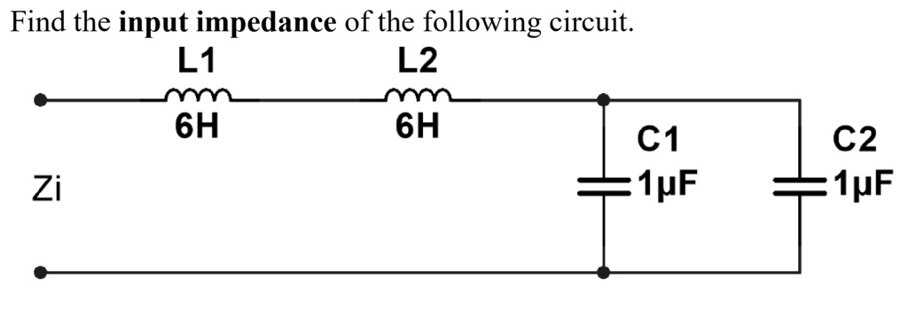 Find the input impedance of the following circuit. L1 6H Zi L2 6H C1 1?F C2 = 1?F
