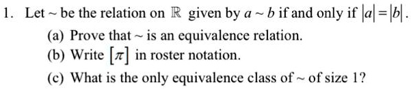 SOLVED: 1.Let be the relation on R given by a b if and only ifa=b a Prove that is an equivalence ...