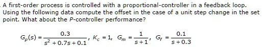 SOLVED: A first-order process is controlled with a proportional controller in a feedback loop ...