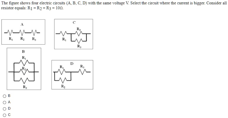 SOLVED: The figure shows four electric circuits (4,B; C; D) with the same voltage V Select the ...