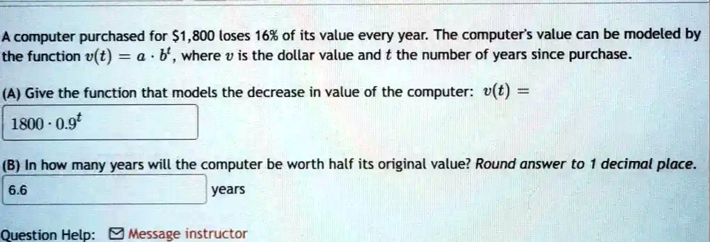A computer purchased for 1,800 loses 16% of its value every year. The ...
