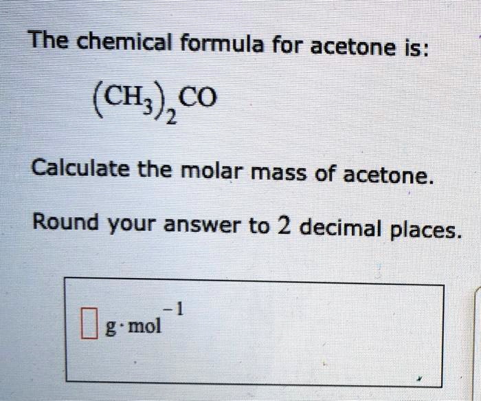 SOLVED: The chemical formula for acetone is: (CHâ‚ƒ)â‚‚CO. Calculate ...