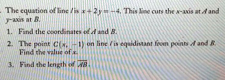 SOLVED: The equation of line /is 2y This line cuts the x-axis at Aand Y-axis at B. Find the ...