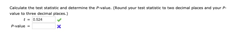 SOLVED: Calculate the test statistic and determine the P-value (Round ...