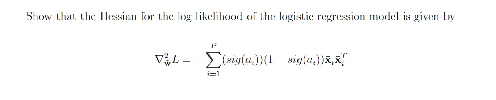 Solved Show That The Hessian For The Log Likelihood Of The Logistic Regression Model Is Given