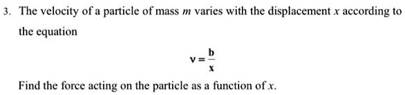 SOLVED: The velocity of a particle of mass m varies with the ...