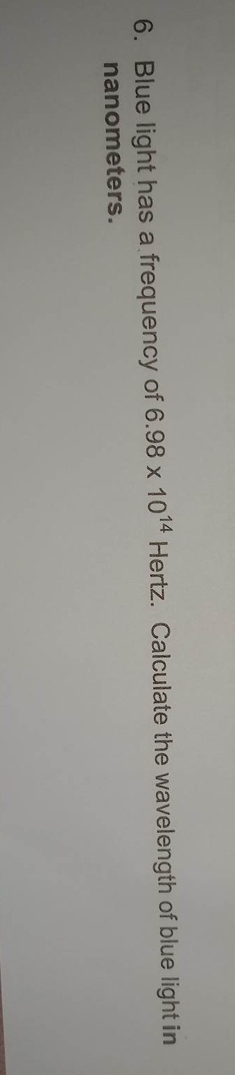 6. Blue light has a frequency of 6.98 × 10^14Hertz....