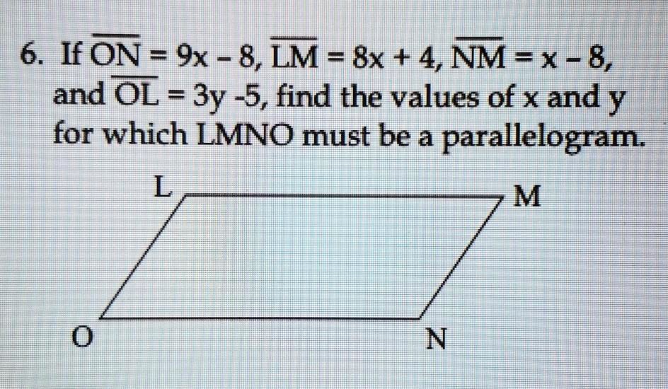 SOLVED: 'If ON = 9x - 8, LM = 8x + 4, NM = x - 8, and OL = 3y - 5, find the values of x and y ...