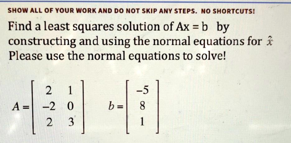 show all of your work and do not skip any steps no shortcutsi find a least squares solution of ...