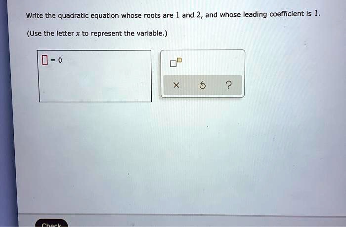 SOLVED: Write the quadratic equation whose roots are -1 and 2 and whose leading coefficient is 1.