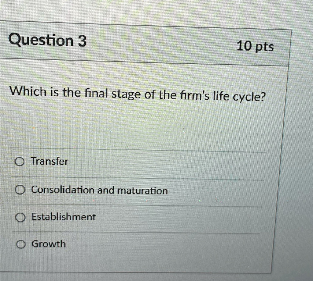 SOLVED: Question 3 10 pts Which is the final stage of the firm's life ... SOLVED: Question 3 10 pts Which is the final stage of the firm's life ...