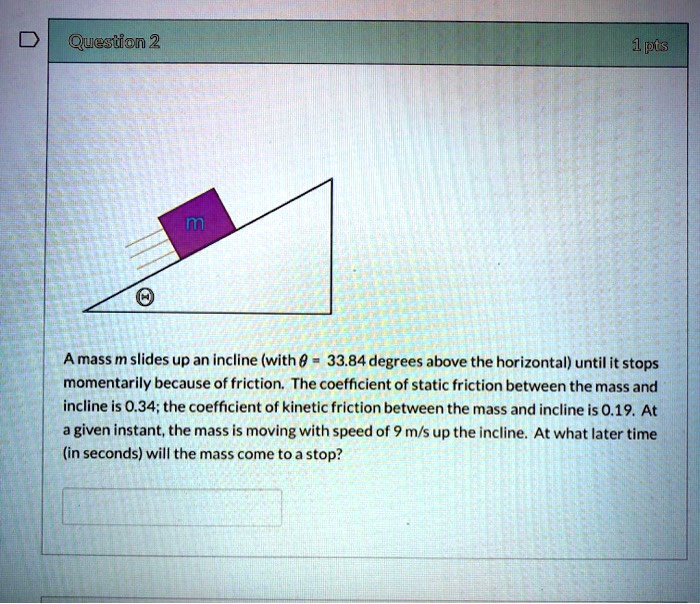 SOLVED: Question 2 1pts Amass m slides Up an incline (with 0 33.84 ...