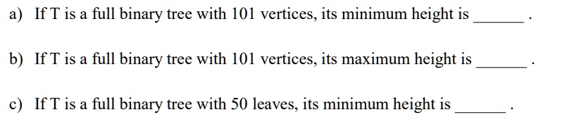 SOLVED: a) If T is a full binary tree with 101 vertices, its minimum height is b) If T is a full ...