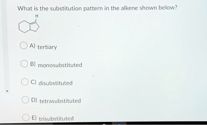 what is the substitution pattern in the alkene shown below a tertiary b ...
