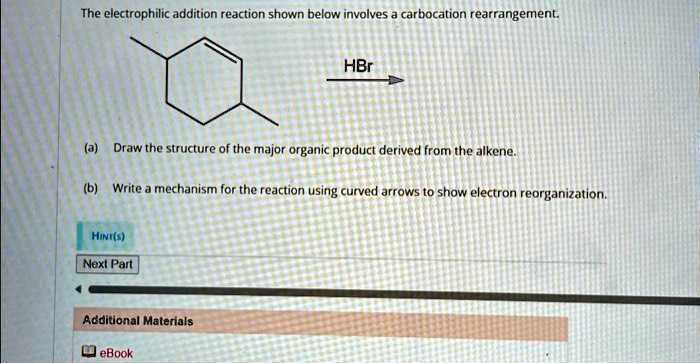 The electrophilic addition reaction shown below involves a carbocation rearrangement. HBr (a ...