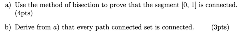 SOLVED: Use the method of bisection to prove that the segment [0, 1] is connected (Apts) b ...