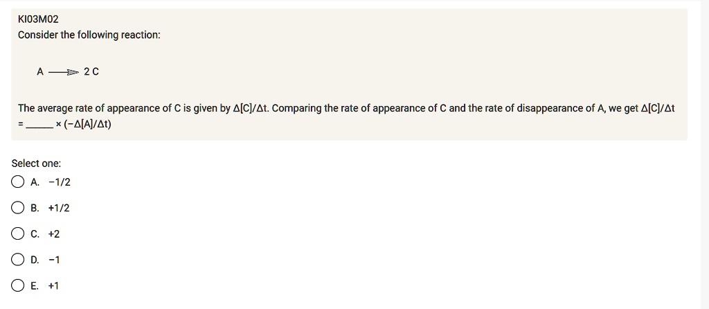 SOLVED: KI03M02: Consider the following reaction: A = 2C The average ...