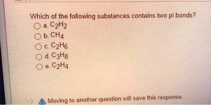 Which of the following substances contains two pi bonds? @ C2H2 b CH4 ...