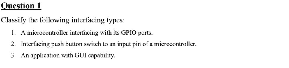 Question 1 Classify the following interfacing types: 1. A microcontroller interfacing with its ...