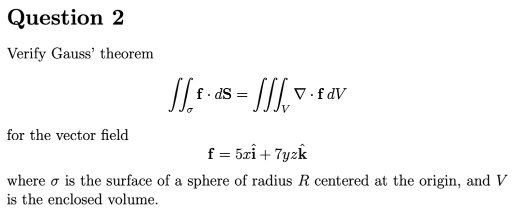 SOLVED: Question 2 Verify Gauss' theorem f.dS = V.f dV for the vector ...