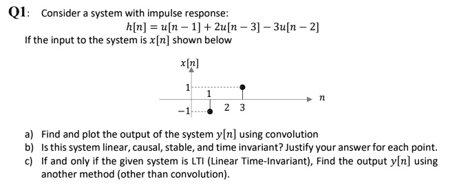 SOLVED: Q1: Consider a system with impulse response: h[n] = u[n - 1 ...