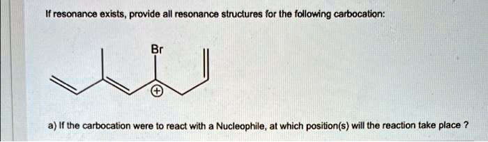 If resonance exists, provide all resonance structures for the following carbocation: Br + a) If ...