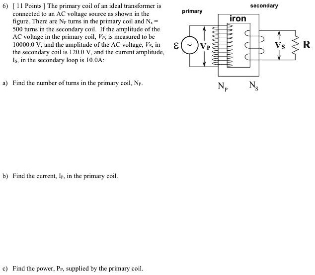 SOLVED: [11 Points The primary coil of an ideal transformer connected t an AC voltuge source as ...
