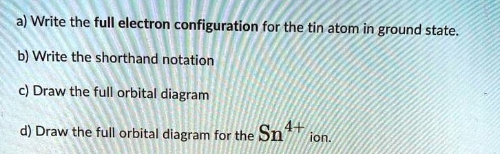 a) Write the full electron configuration for the tin atom in ground ...