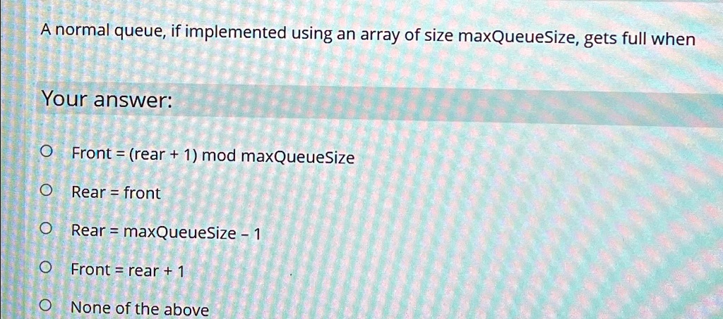 SOLVED: A normal queue, if implemented using an array of size ... SOLVED: A normal queue, if implemented using an array of size ...