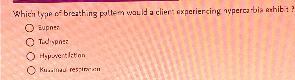 which type of breathing pattern would a client experiencing hypercarbia ...