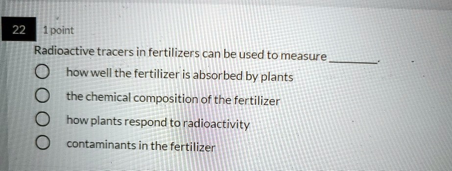 SOLVED: Radioactive tracers in fertilizers can be used to measure how ...