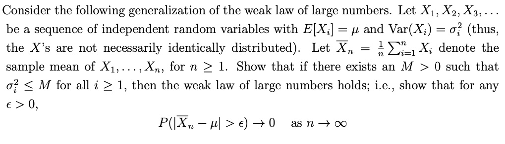 Consider the following generalization of the weak law of large numbers. Let X1, X2, X3 be a ...