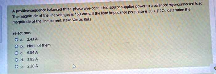 Solved A Positive Sequence Balanced Three Phase Wye Connected Source Supplies Power To A