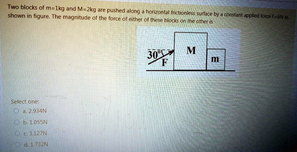 SOLVED: Two blocks of m-lkg and M-2kg are pushed along shown in figure: The magnitude of ...