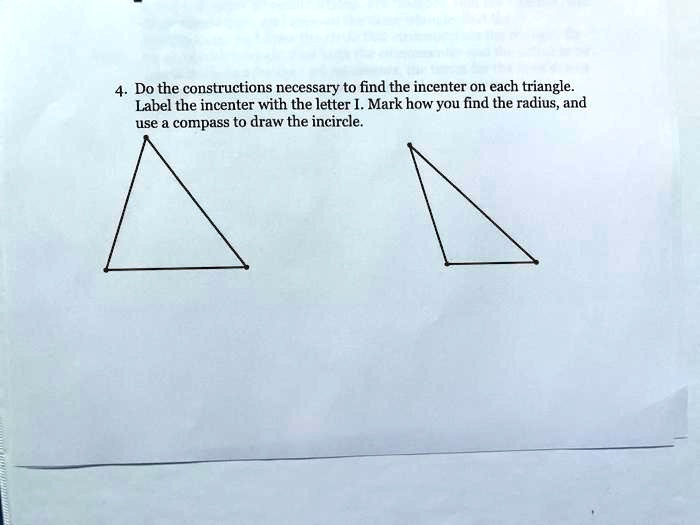 SOLVED: 4. Do the constructions necessary to find the incenter on each ...