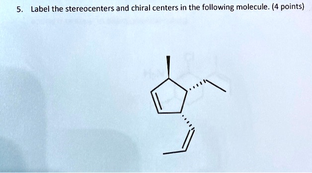 SOLVED: Label the stereocenters and chiral centers in the following molecule: (4 points)