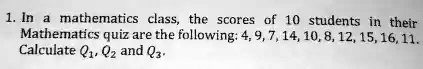 SOLVED: 1. In mathematics class, the scores 10 students in their ...