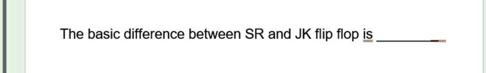SOLVED: The basic difference between SR and JK flip flop is