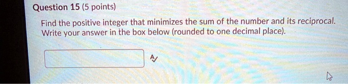 question 15 5 points find the positive integer that minimizes the sum of the number and its ...