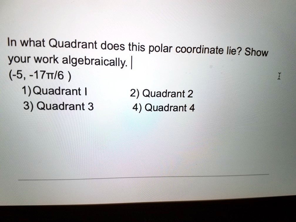 SOLVED: In what Quadrant does this polar coordinate lie? Show your work ...